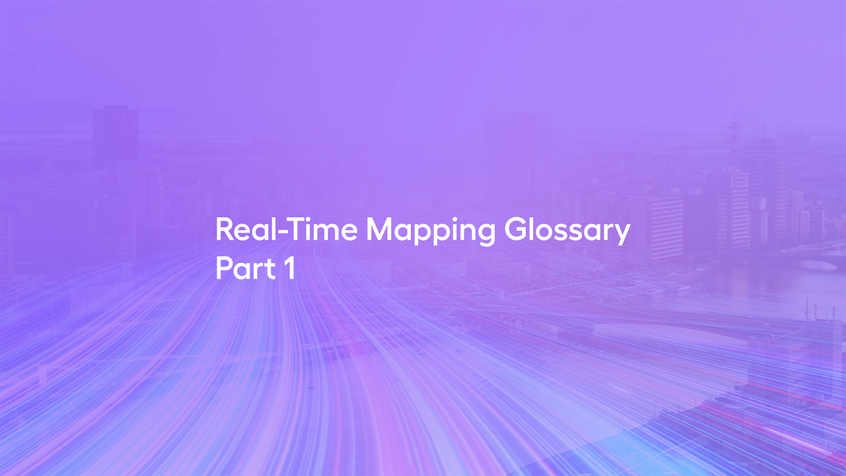 Real-Time Mapping: A glossary of top 100+ terms and acronyms (Pt. 1)